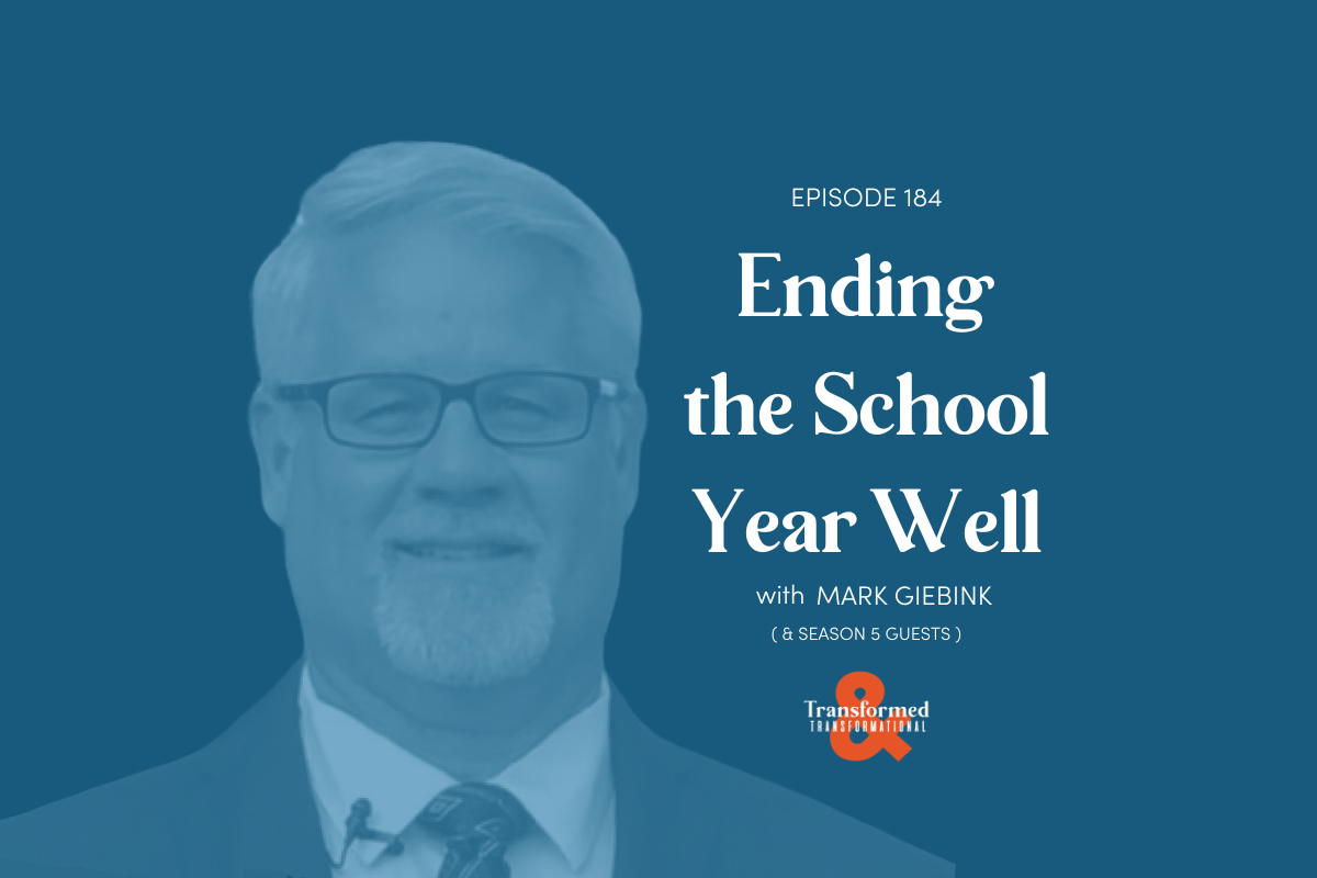 184: Ending the School Year Well (with Mark Giebink and Season 5 Guests) - TeachBeyond